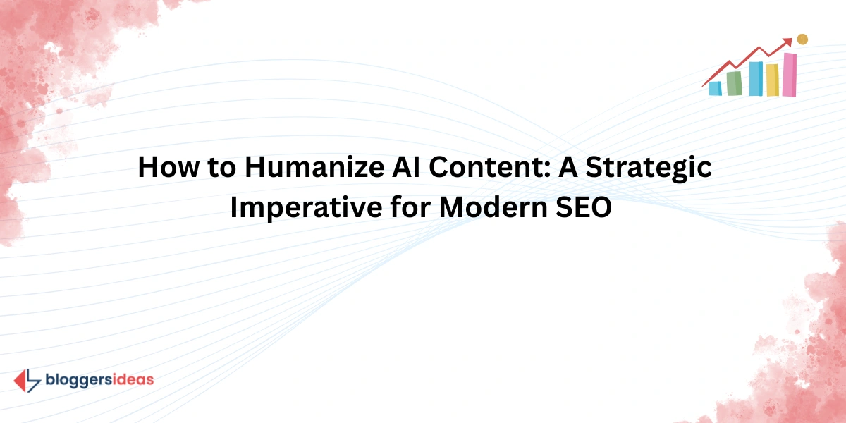 How to Humanize AI Content: A Strategic Imperative for Modern SEO